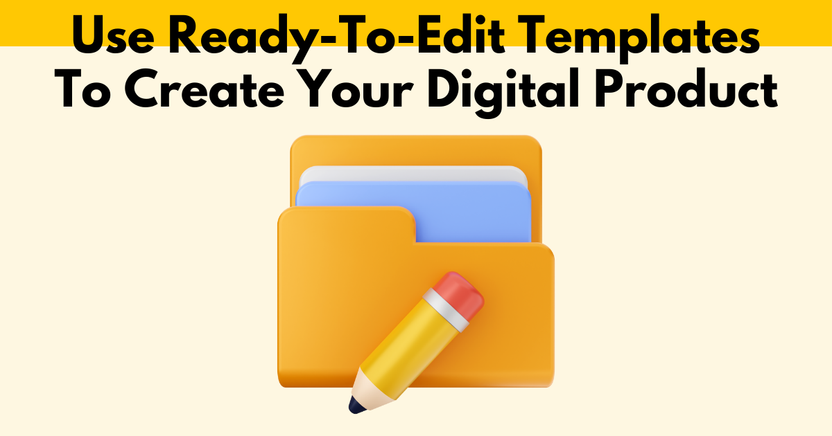 How To Use Ready-To-Edit Templates To Create Your Digital Product ...